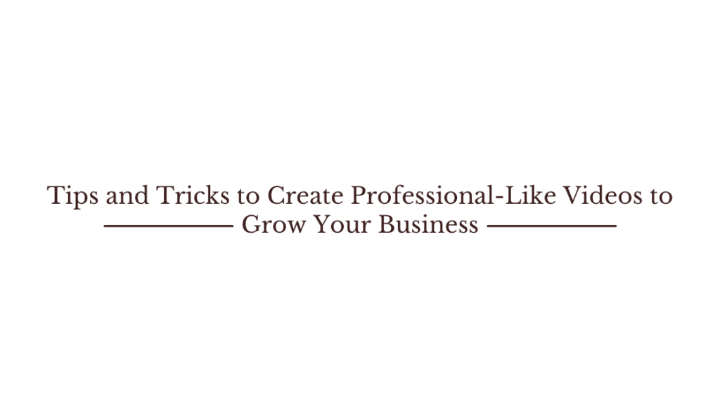 5 Tips and Tricks to Create Professional-Like Videos to Grow Your ...