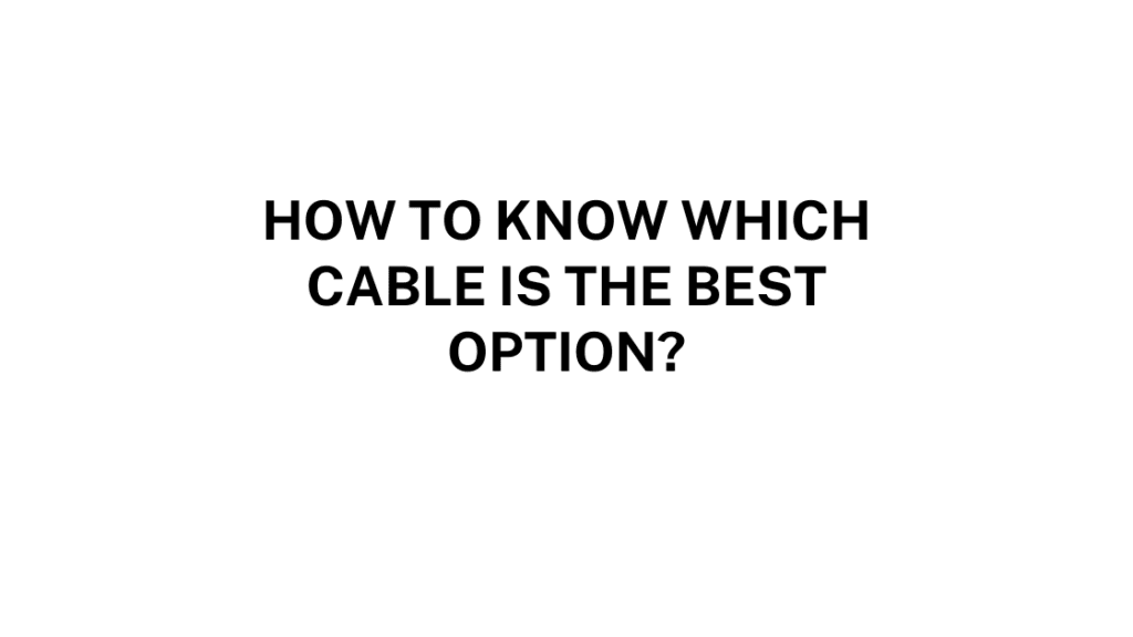 How To Know Which Cable Is The Best Option? - SCJ