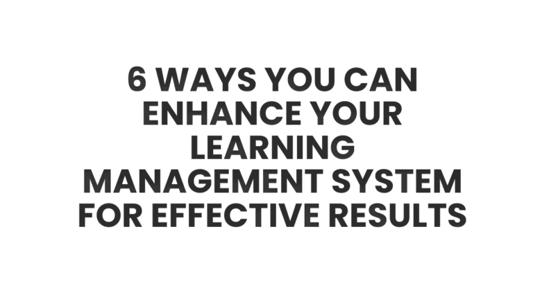 6 Ways You Can Enhance Your Learning Management System for Effective ...