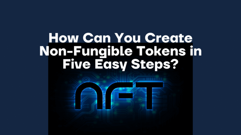 How Can You Create Non-Fungible Tokens in Five Easy Steps? - SCJ