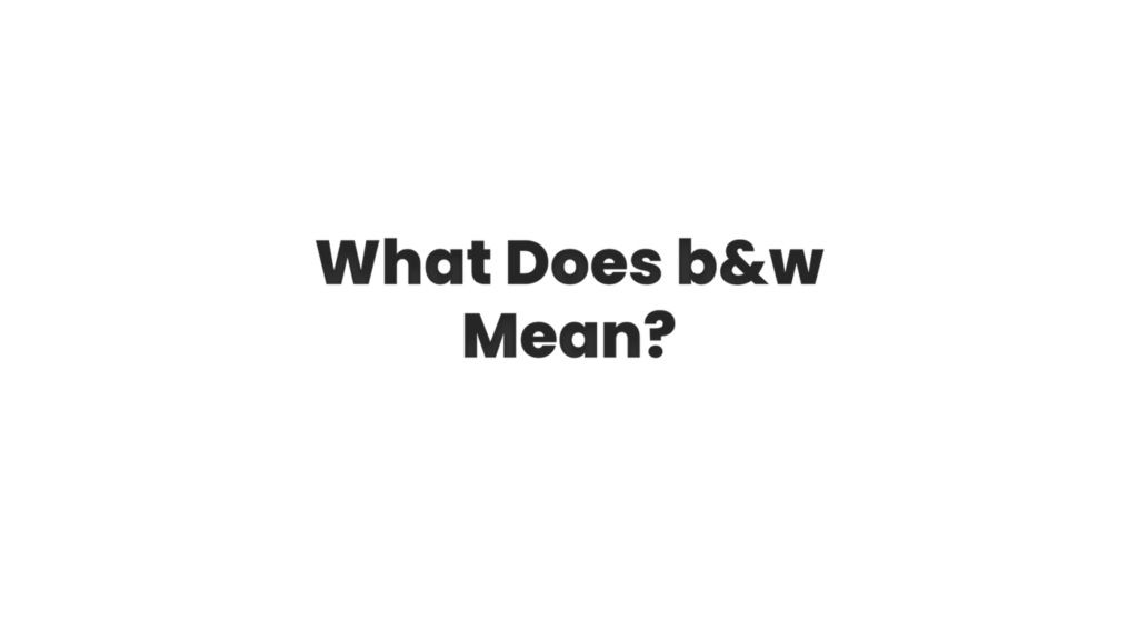 What Does B&W Mean? - SCJ