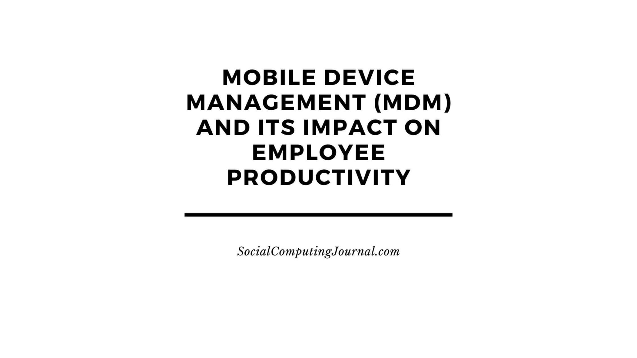 Mobile Device Management (MDM) and Its Impact on Employee Productivity ...