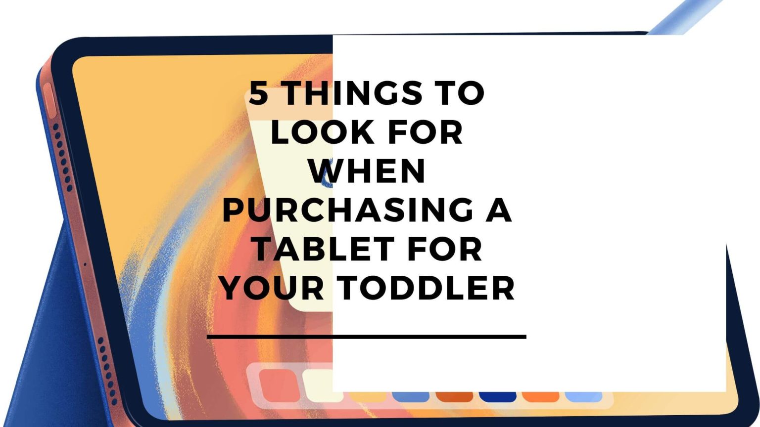 5 Things to Look for When Purchasing a Tablet for Your Toddler - SCJ